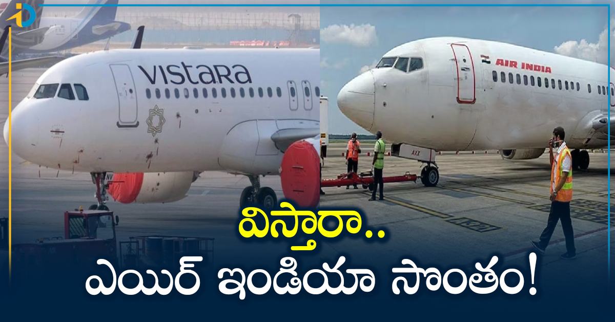 ఎయిర్ ఇండియాలో విస్తారా విలీనం! టికెట్స్ బుక్ చేసుకున్న వారి పరిస్థితి ...